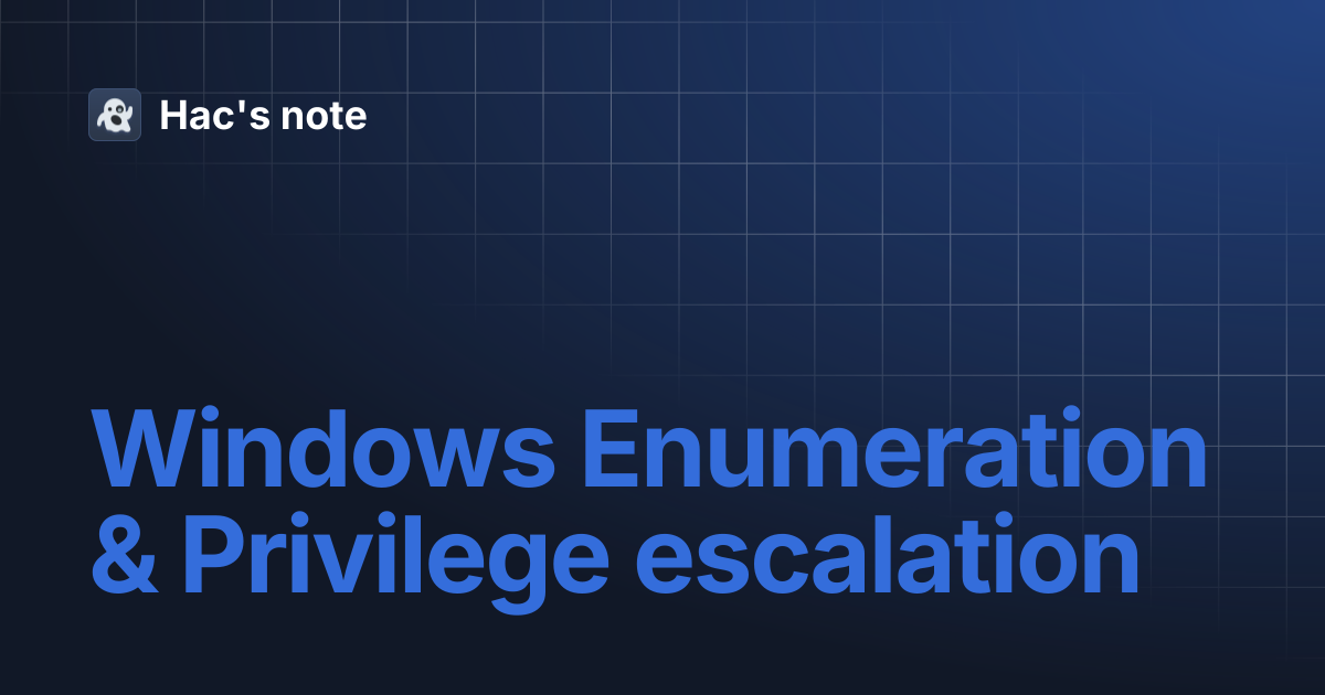Windows Enumeration & Privilege escalation | Hac's note